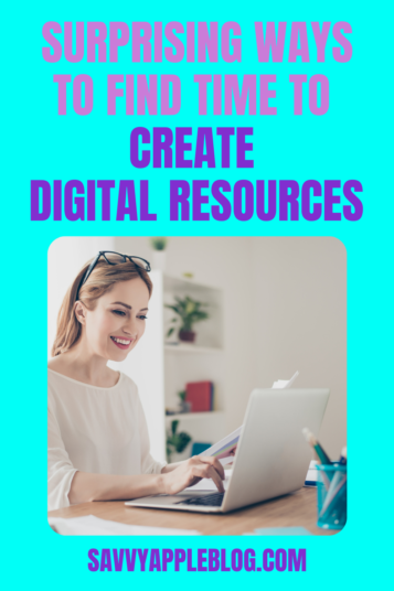 Surprising Ways to Find Time to Create Digital Resources – Savvy Apple